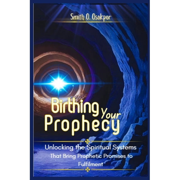 Birthing Your Prophecy: (Unlocking the Spiritual Systems That Bring ...