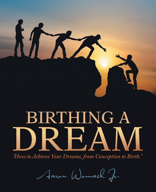 Birthing a Dream: How to Achieve Your Dreams: from Conception to Birth ...