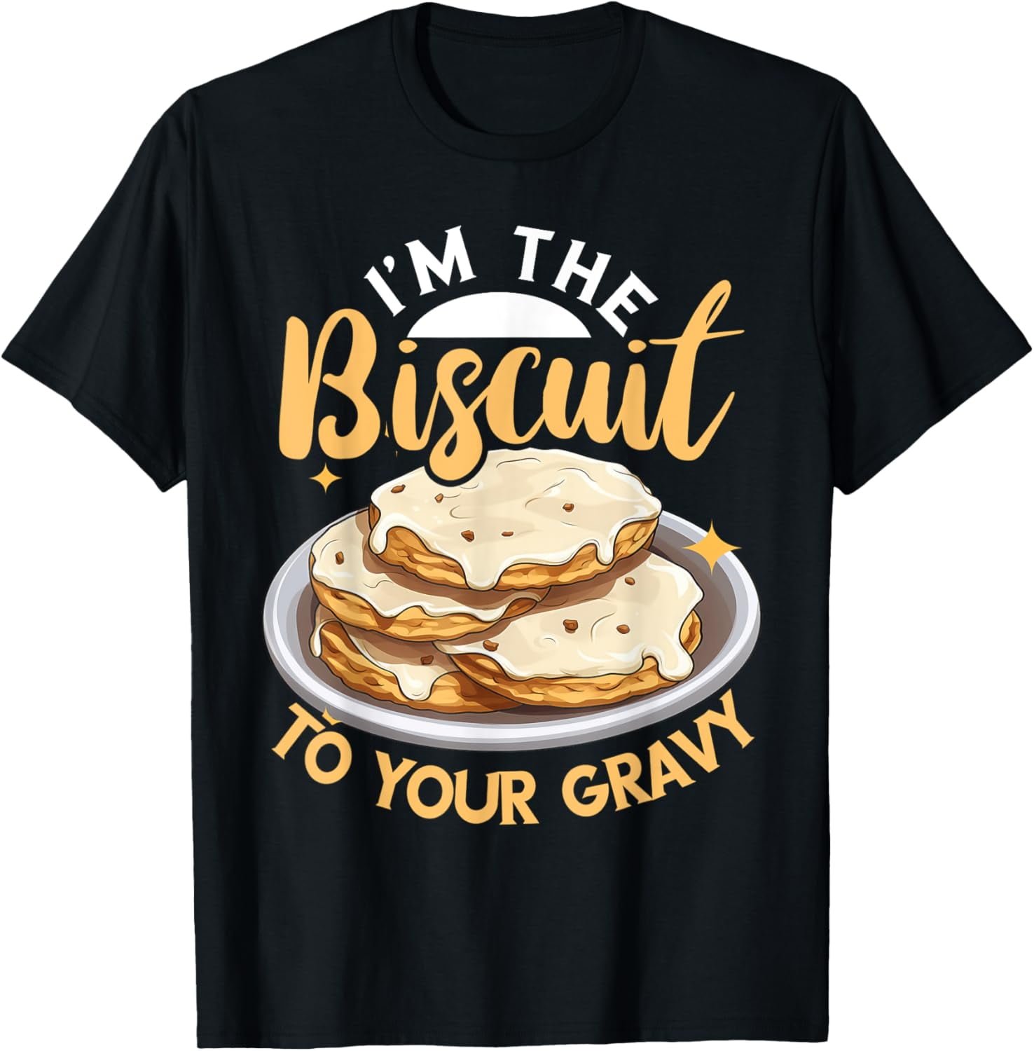 Biscuits And Gravy Breakfast I'm The Biscuit To Your Gravy T-Shirt ...