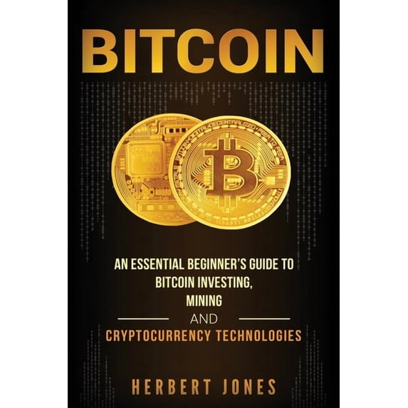 Bitcoin: An Essential Beginner's Guide to Bitcoin Investing, Mining and ...