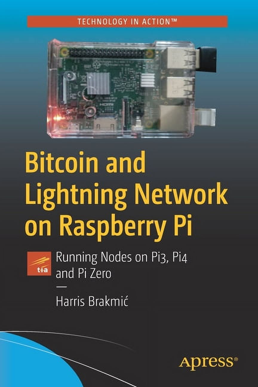 Bitcoin and Lightning Network on Raspberry Pi: Running Nodes on Pi3, Pi4 and Pi Zero (Paperback ...