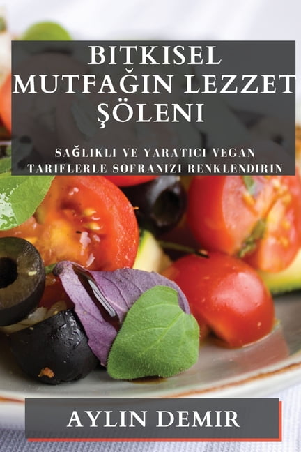 Bitkisel Mutfağın Lezzet ŞÃ¶leni: Sağlıklı ve Yaratıc&, (Paperback ...