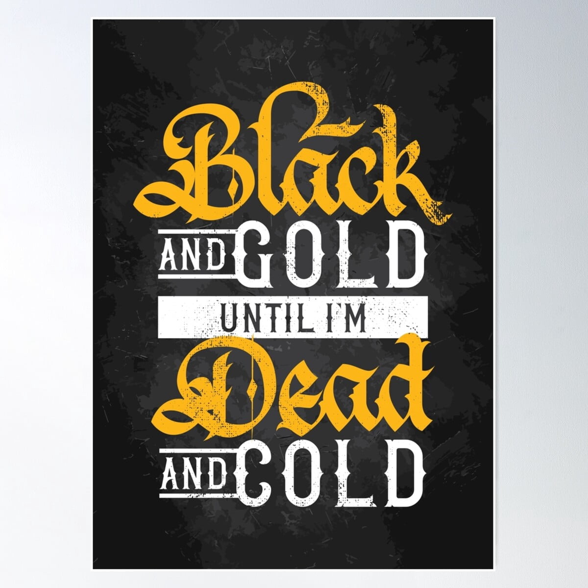 Black And Gold Until I'M Dead And Cold Poster Wall Art, Modern Wall ...