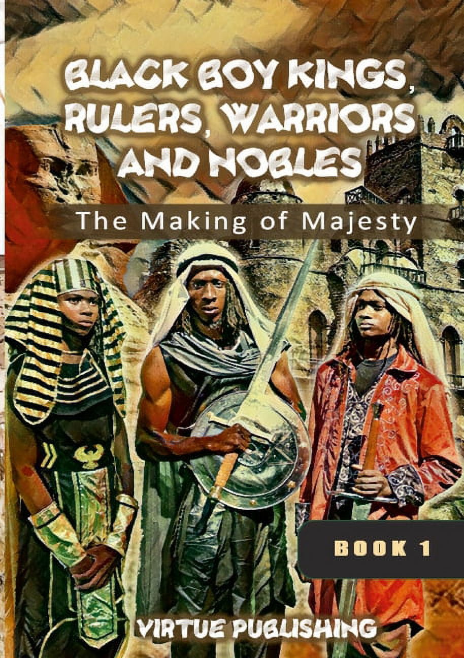 Black Boy Kings, Rulers, Warriors, and Nobles (The Making of Majesty ...