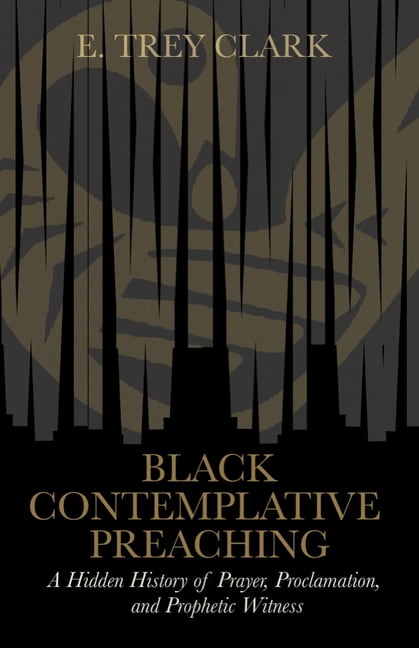 Black Contemplative Preaching: A Hidden History of Prayer, Proclamation ...