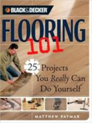 Pre-Owned Black & Decker Flooring 101: 25 Projects You Really Can Do Yourself (Black & Decker ...