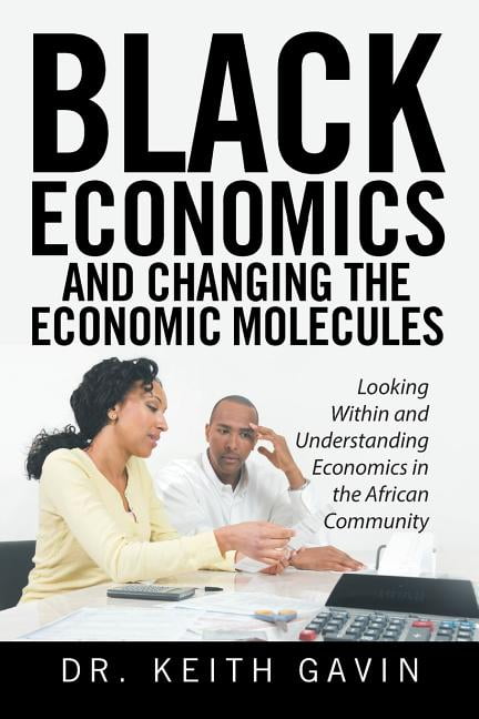 Black Economics and Changing the Economic Molecules : Looking Within ...