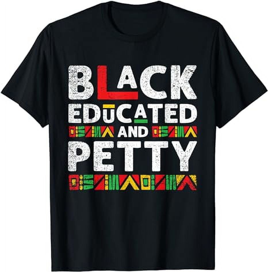 Black Educated And Petty Black History Month BLM Melanin T-Shirt ...