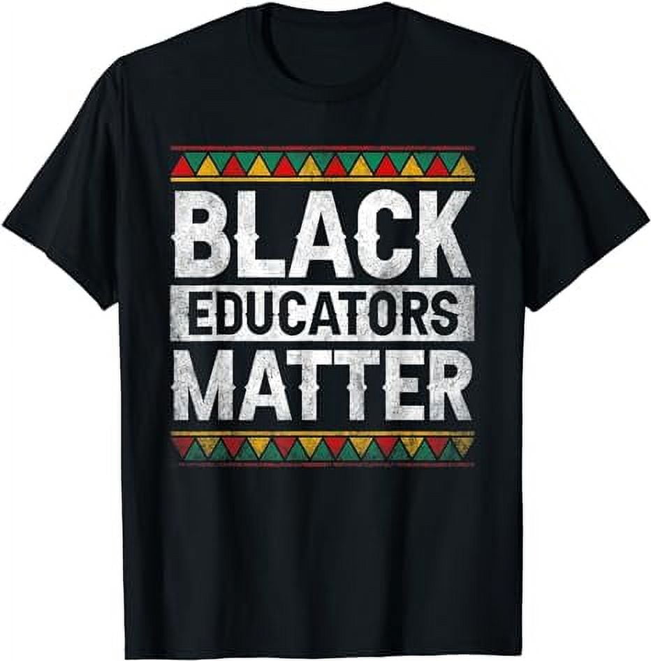 Black Educators Matter African History BHM Teacher Men Women T-Shirt ...