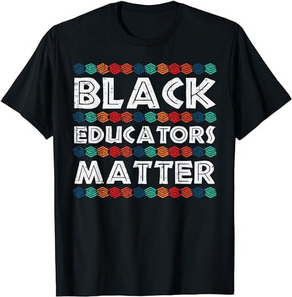 Black Educators Matter Black History Pride BHM Teacher Gift T-Shirt ...