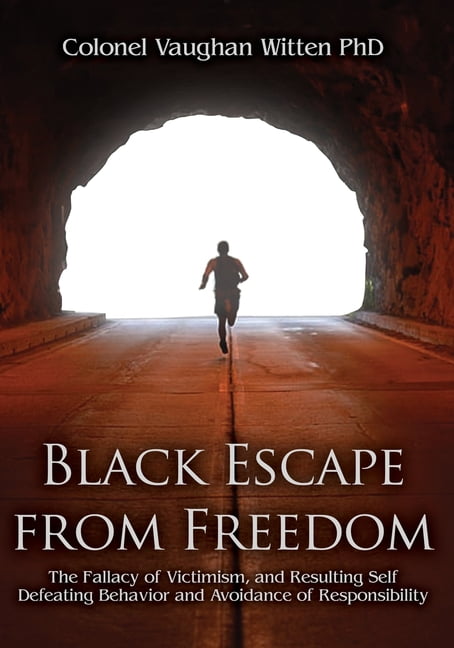 Black Escape from Freedom: The Fallacy of Victimism, and Resulting Self ...