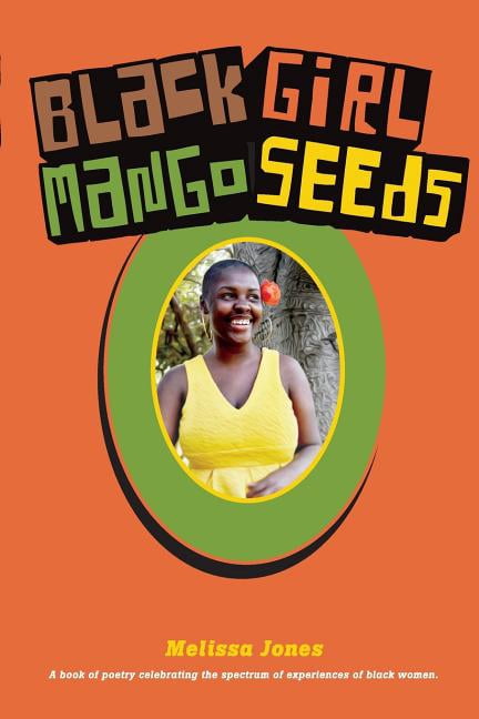 Black Girl Mango Seeds: A book of poetry celebrating the spectrum of ...