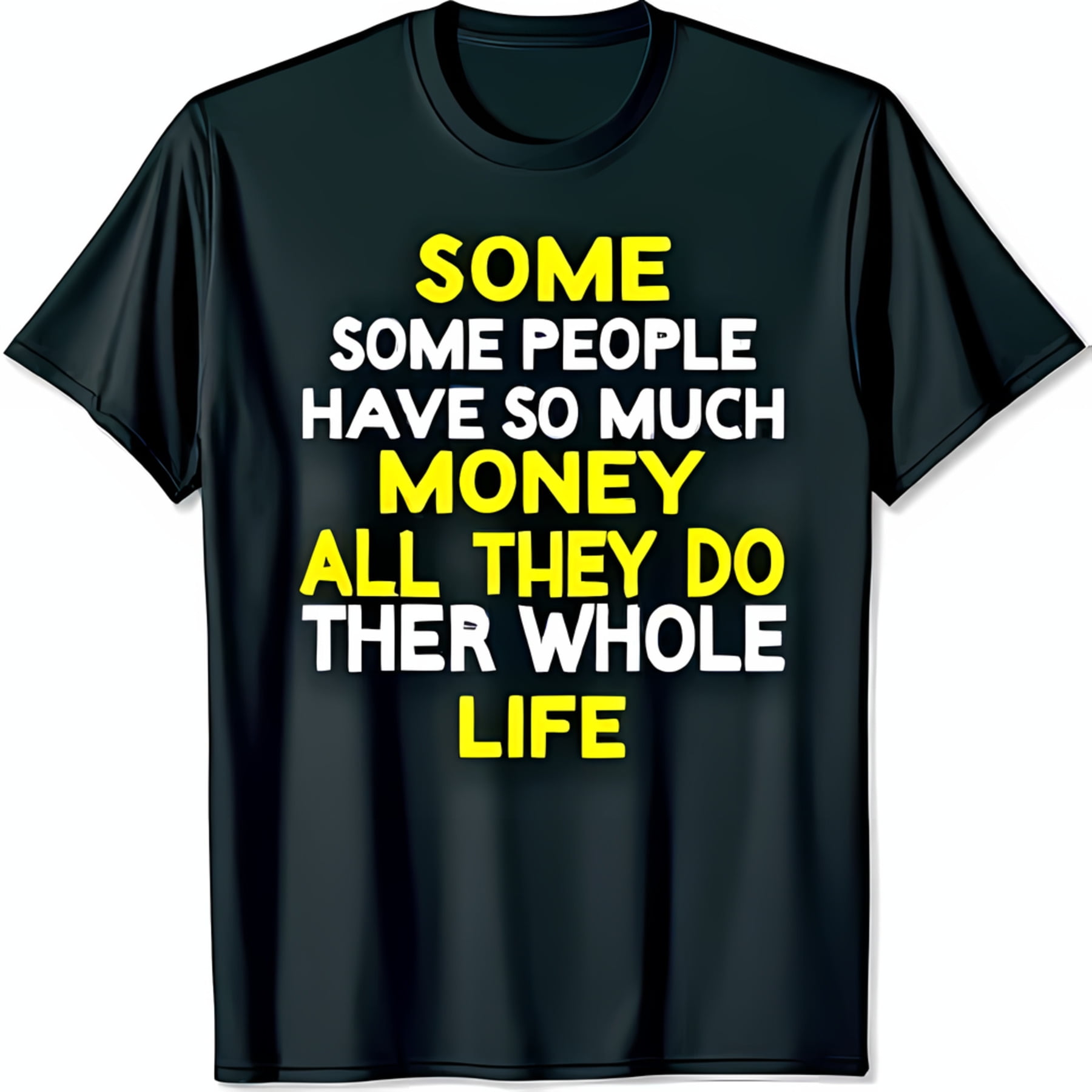 Black Graphic T-Shirt with Bold Yellow Text: Some People Have So Much ...