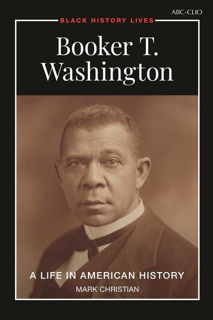 Black History Lives Booker T. Washington: A Life in American History ...