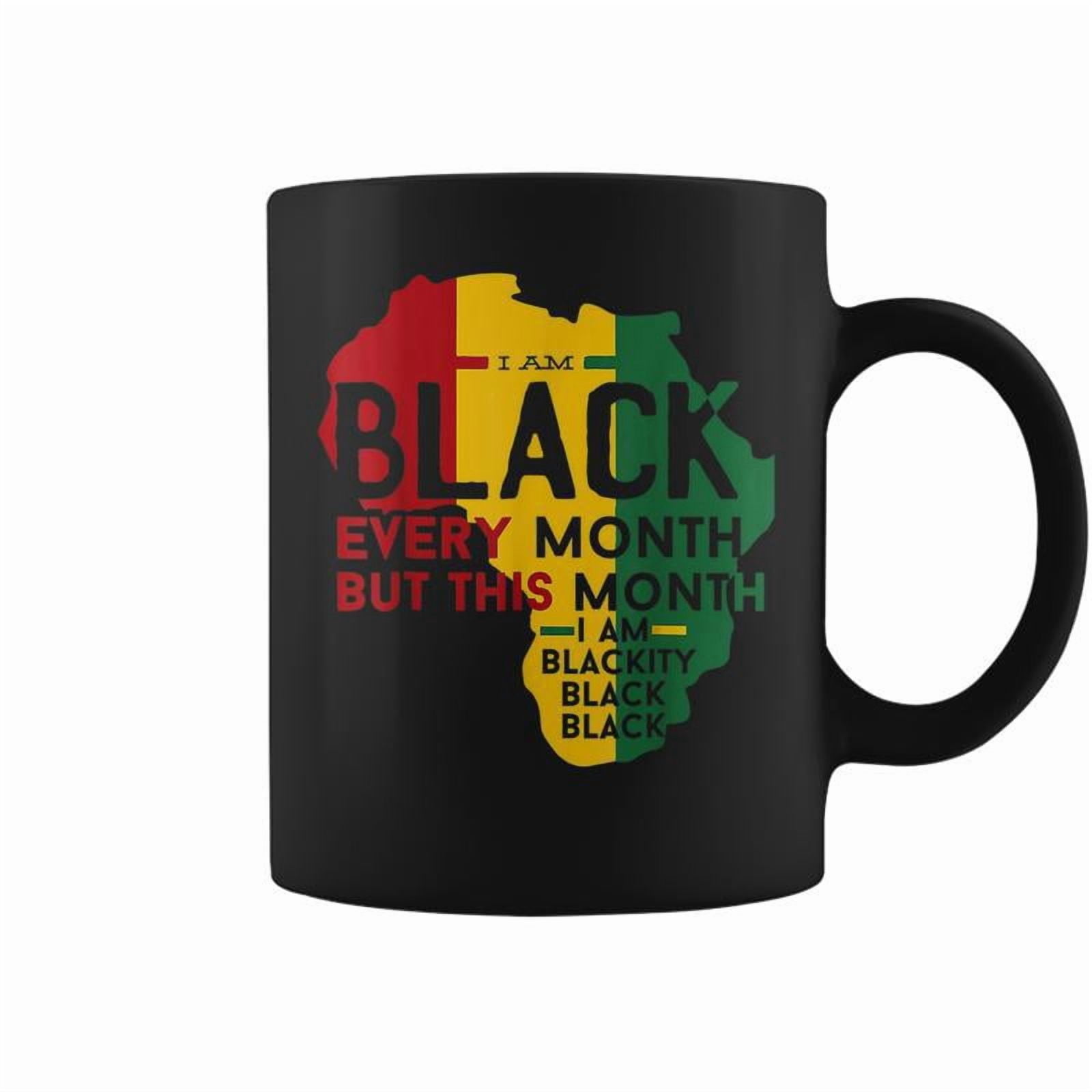 Black History Month I Am Black Every Month Blackity Black V3 Coffee ...