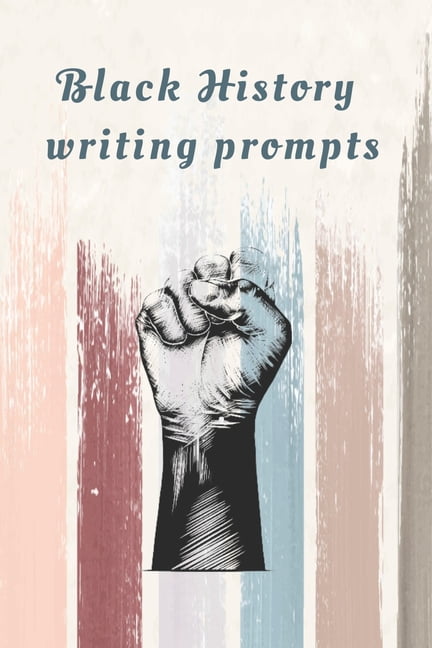 Black History Writing prompts: 29 prompts with an end page listing all ...