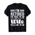 Black Im Retired Im Free To Do What My Wife Tells Me To Do Graphic T ...