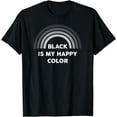 Black Is My Happy Color Dark Humor T-Shirt - Walmart.com