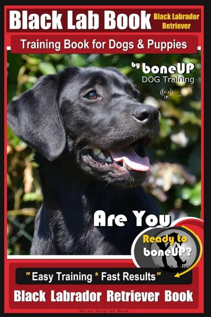 Black Lab, Black Labrador Retriever Training Book for Dogs & Puppies By ...