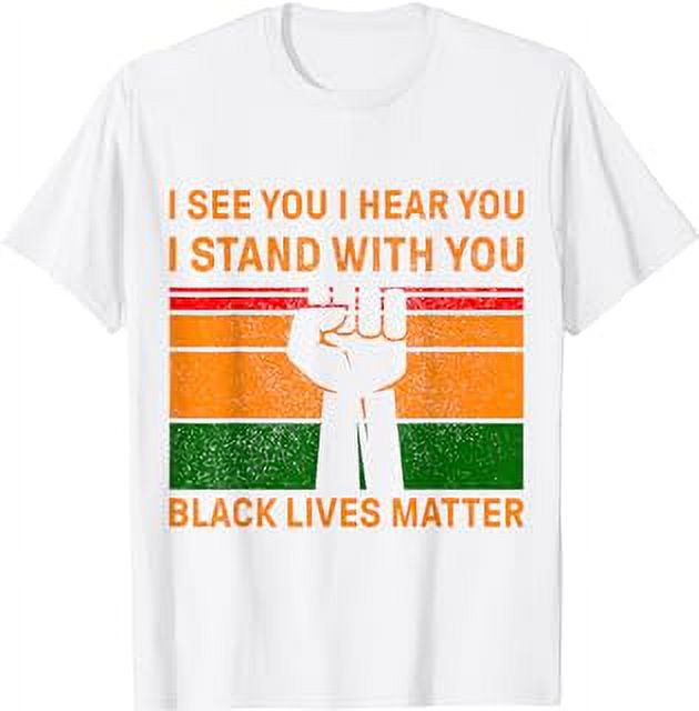 Black Lives Matter I See You I Hear You I Stand With You T-Shirt ...