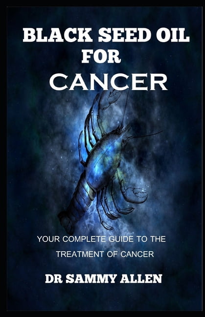 Black Seed Oil for Cancer: Your Complete Guide to the Treatment of ...