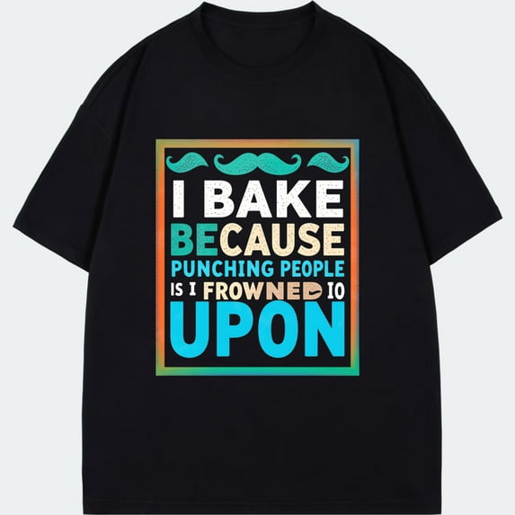 Black T Shirt I Bake Because Punching People Is Frowned Upon Funny ...