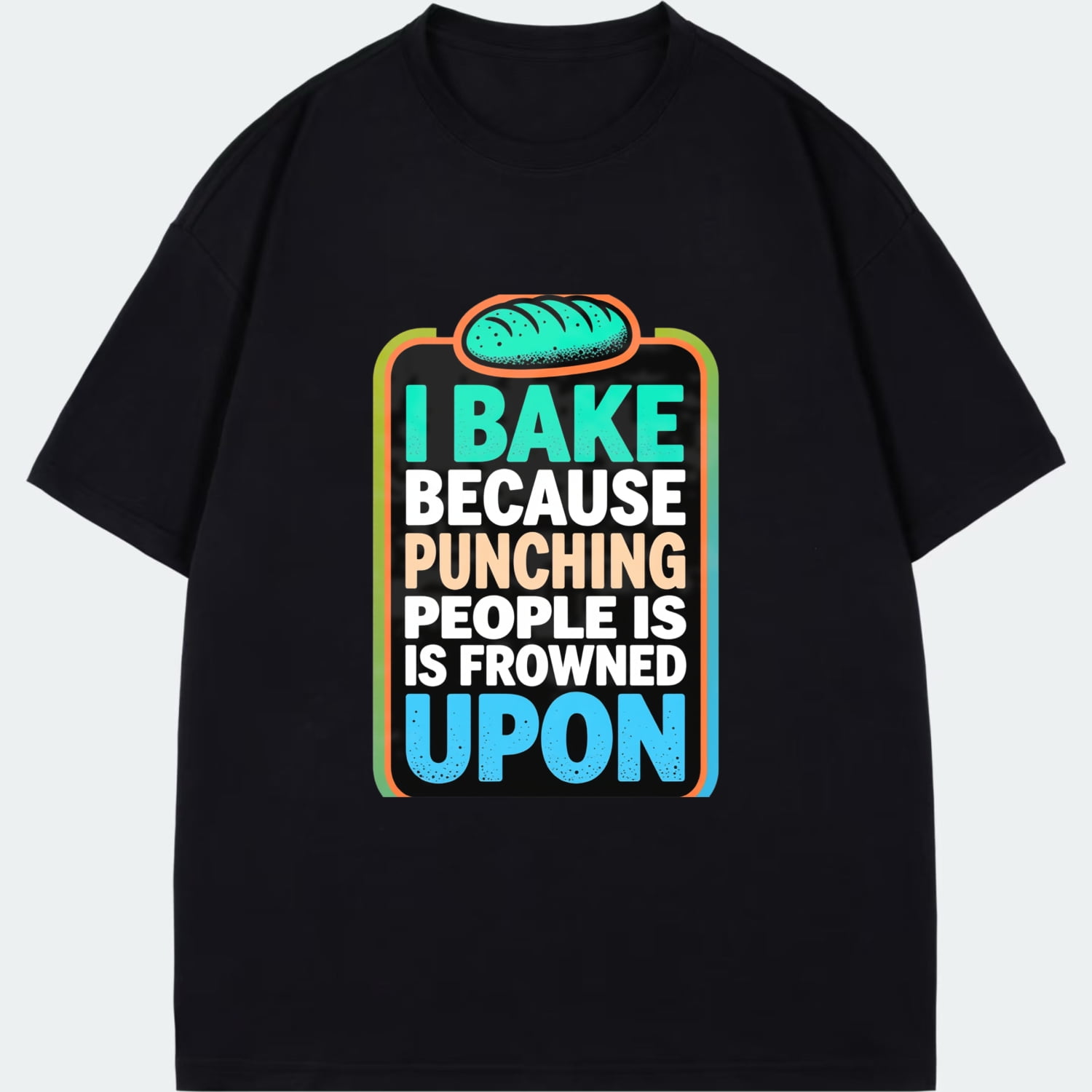 Black T Shirt I Bake Because Punching People Is Frowned Upon With Bread ...