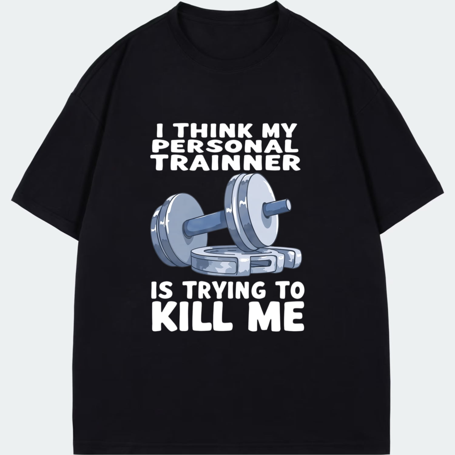 Black T Shirt I Think My Personal Trainer Is Trying To Kill Me Dumbbell ...
