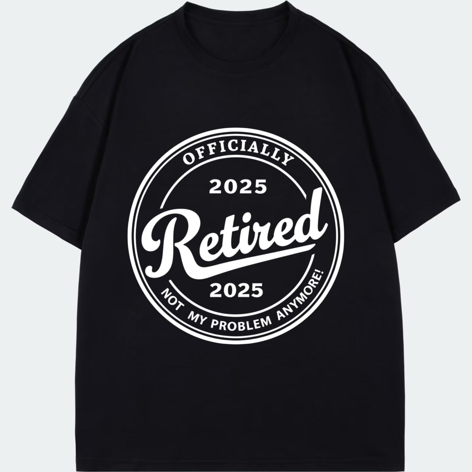 Black T Shirt Officially Retired Not My Problem Anymore Retirement ...