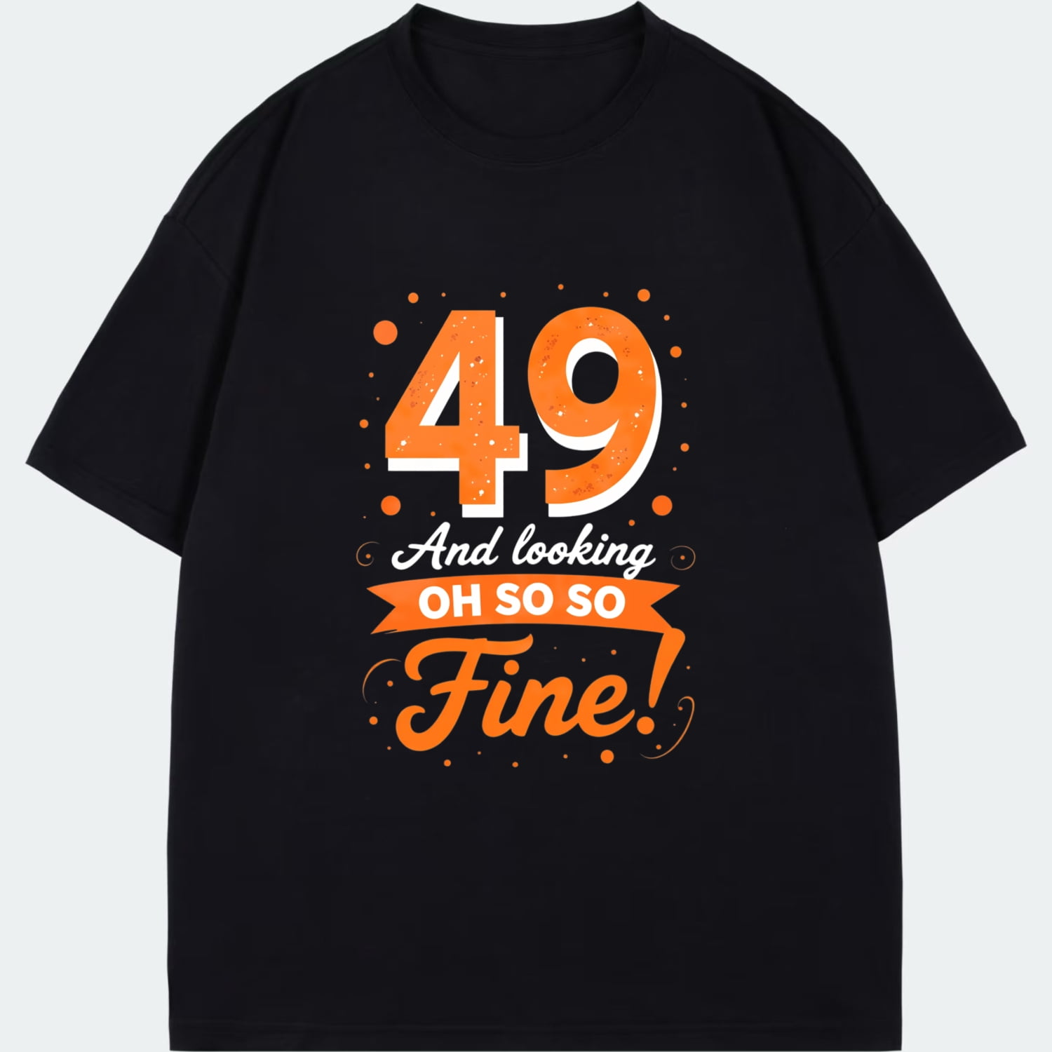 Black T Shirt With 49 And Looking Oh So So Fine Print For Birthday ...