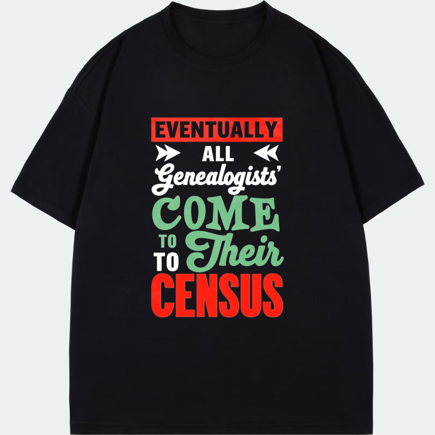 Black T Shirt With Eventually All Genealogists Come To Their Census ...
