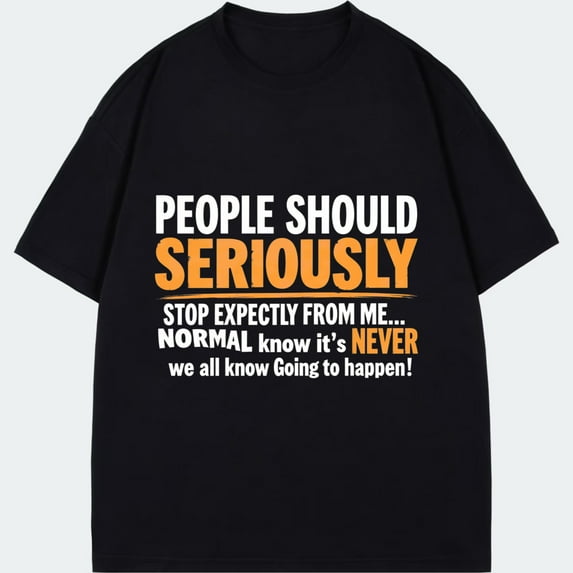 Black T Shirt With People Should Seriously Stop Expecting From Me ...
