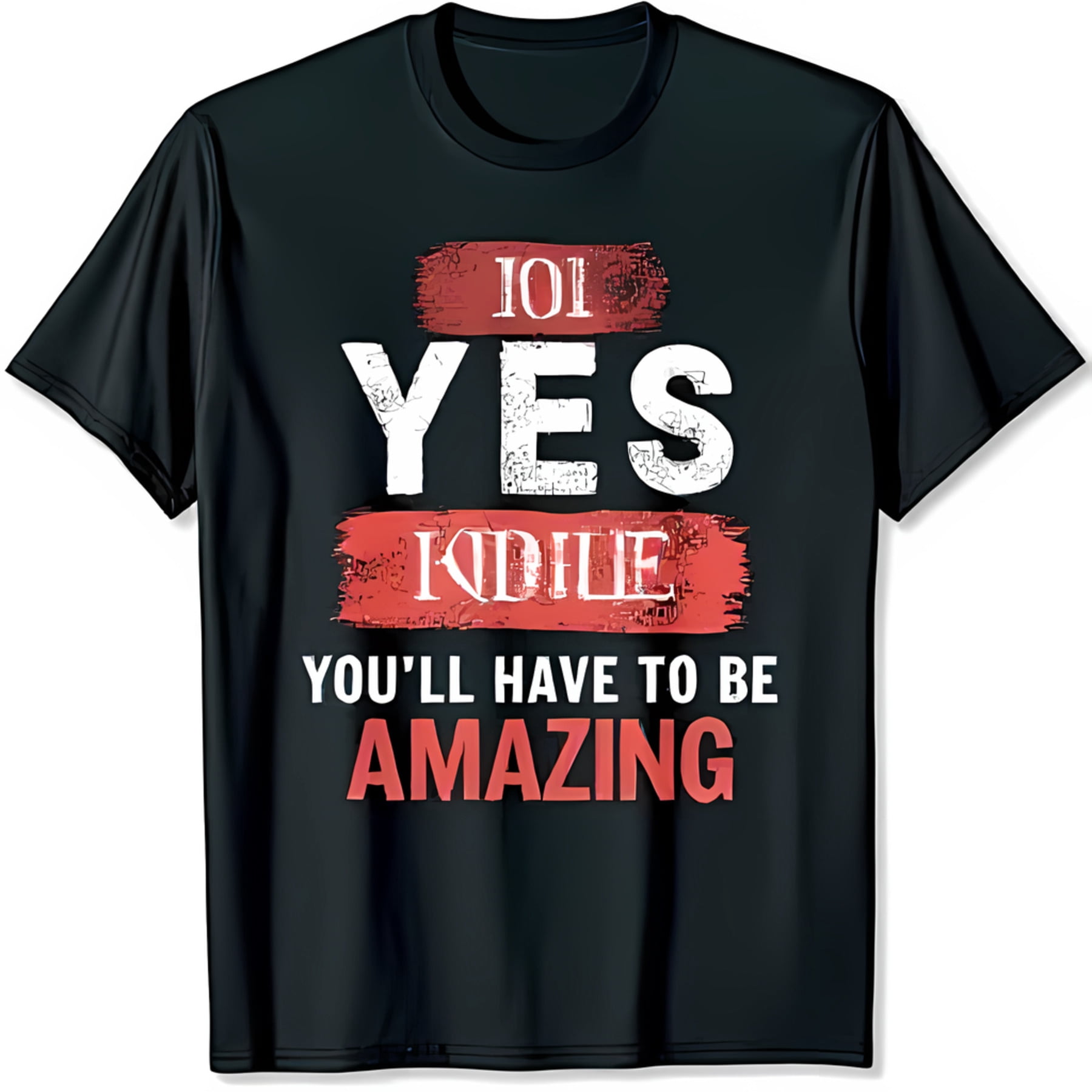 Black T-Shirt with Bold 101 YES I D DIE YOU LL HAVE TO BE AMAZING ...
