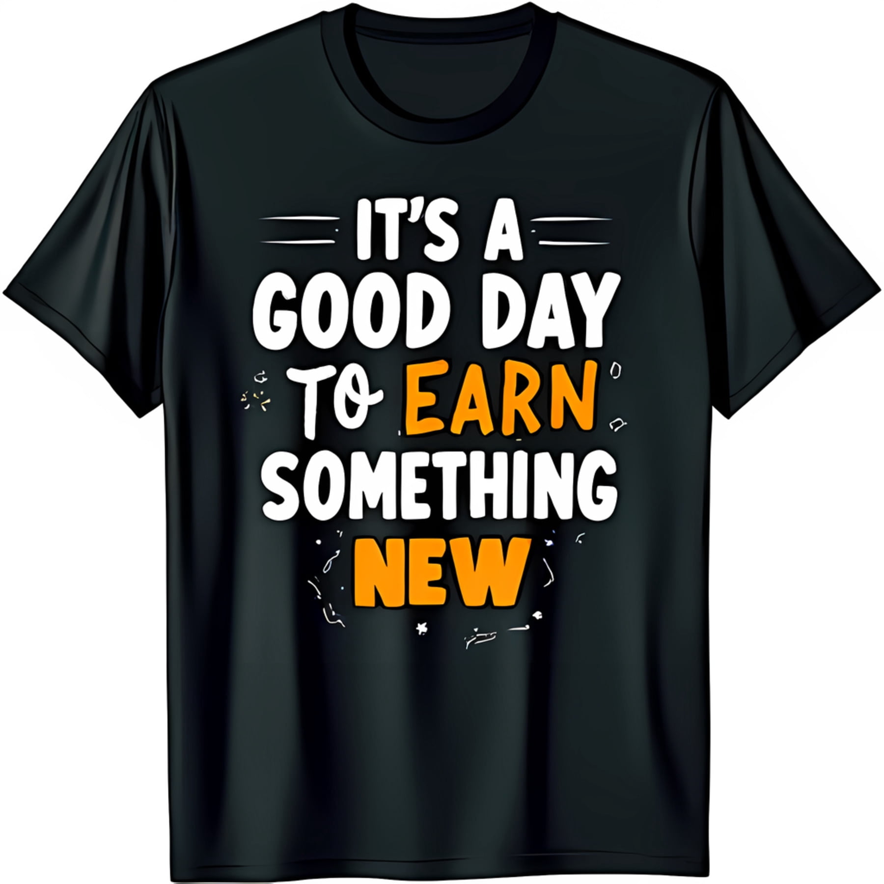 Black T-Shirt with Bold It's a Good Day to Earn Something New Graphic ...