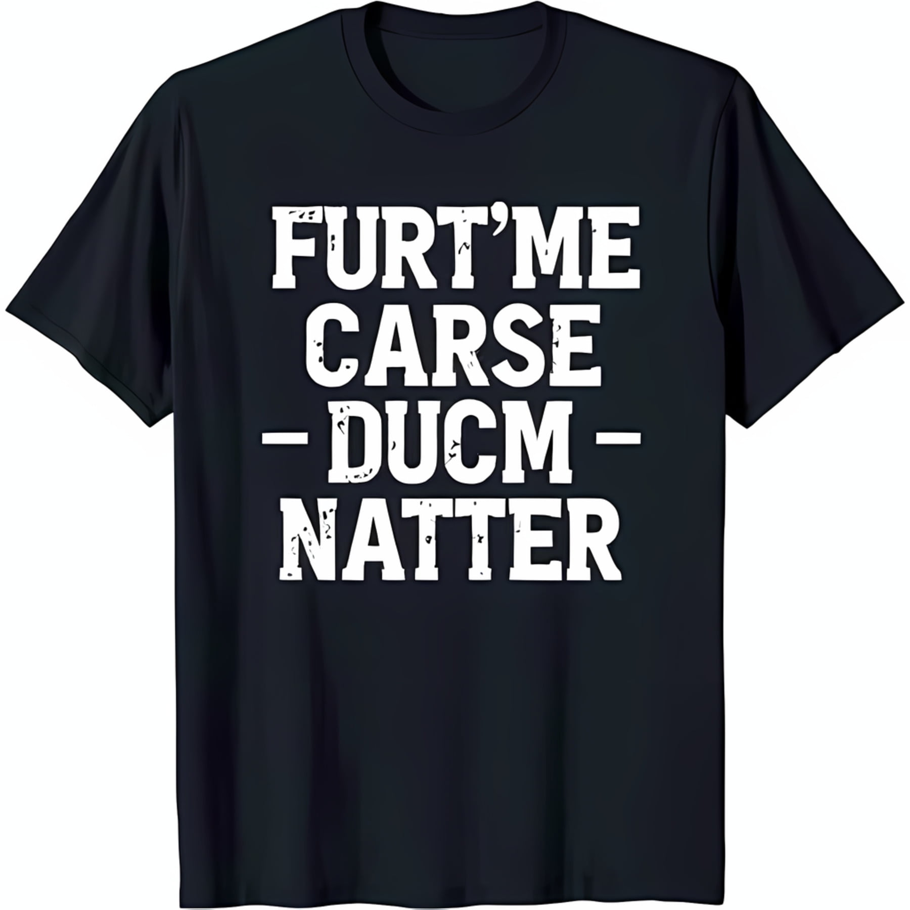 Black T-Shirt with Bold White Text: 'Furt'me Carse Ducm Natter' Graphic ...