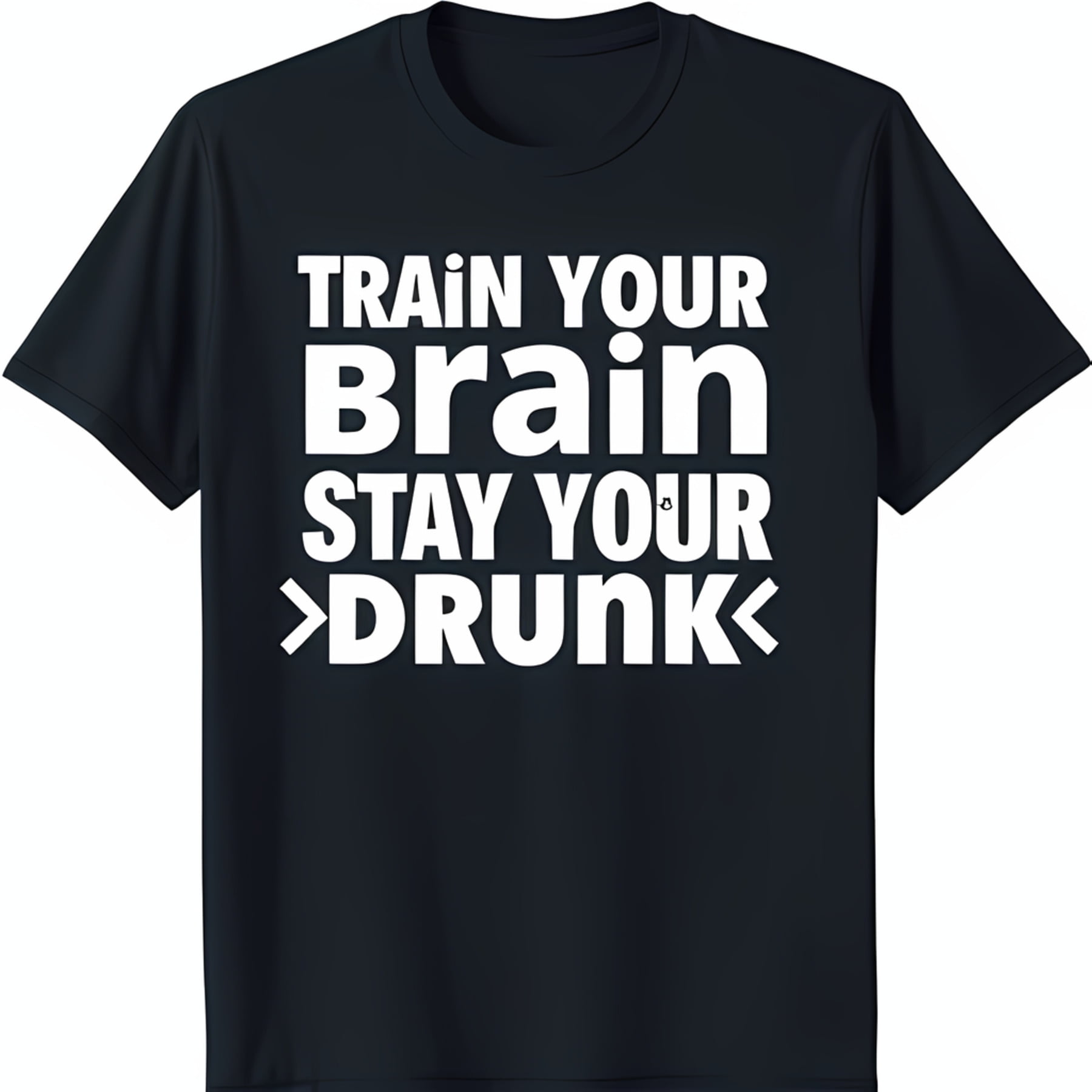 Black T-Shirt with Bold White Text: ' Your Brain Stay Your Drunk ...