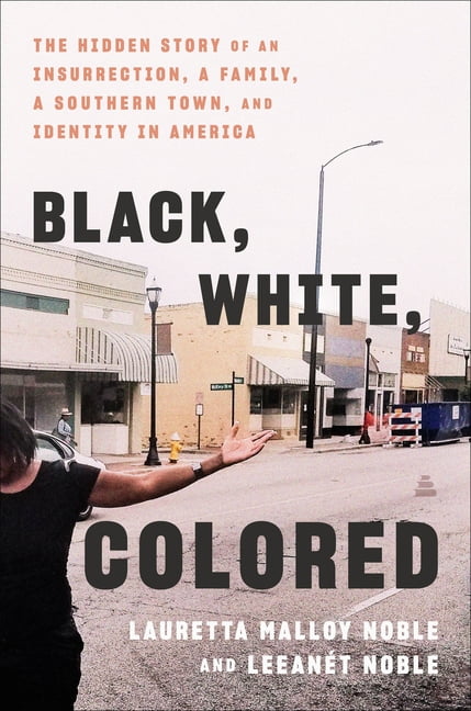 Black, White, Colored: The Hidden Story of an Insurrection, a Family, a ...
