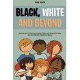 Black, White and Beyond: Racism and Intolerance Made Plain and Simple ...