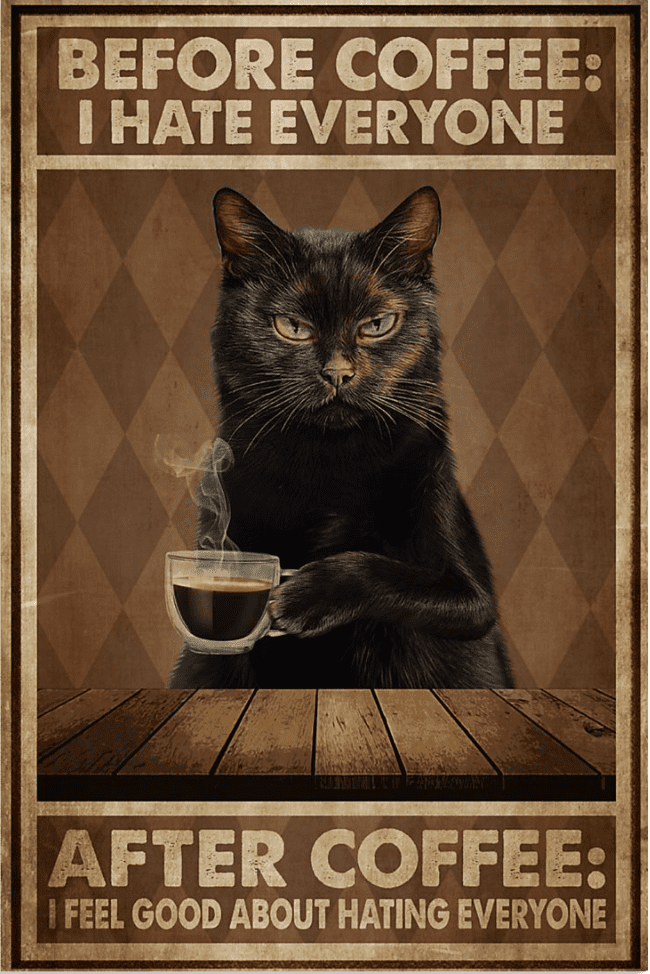 Black cat before coffee i hate everyone after coffee i feel good about ...