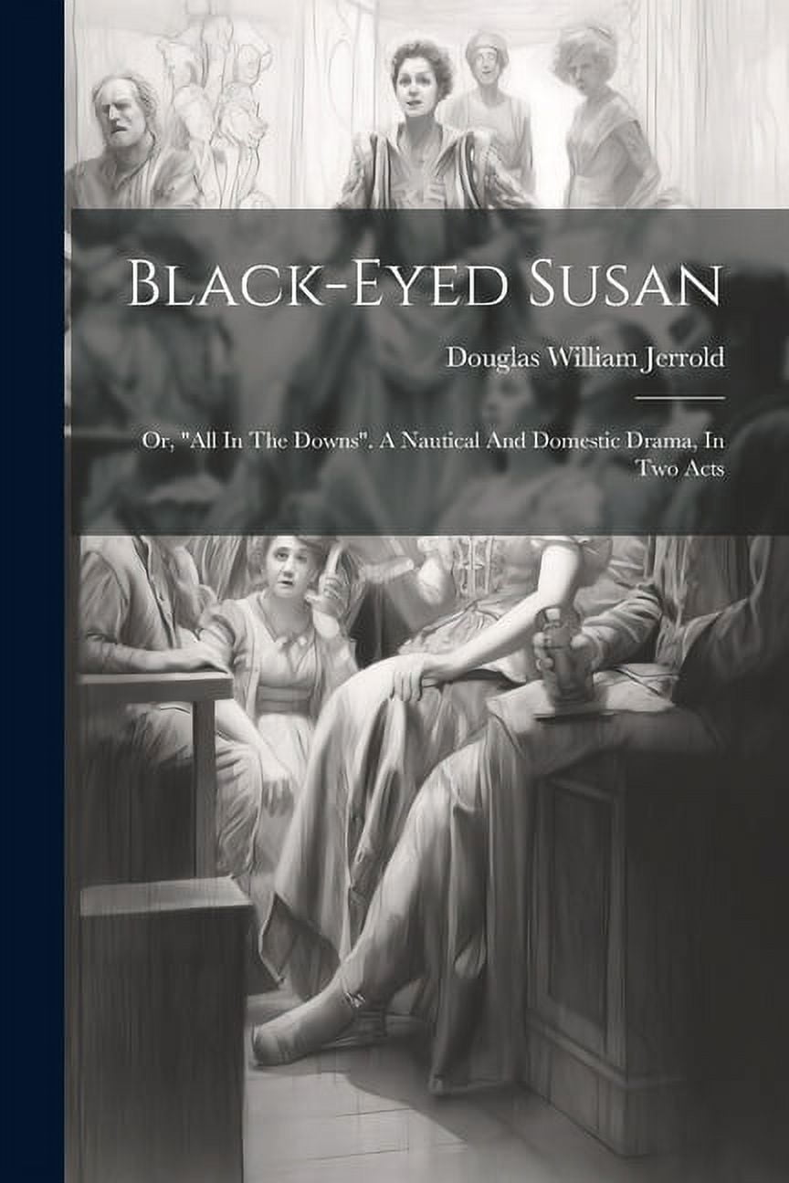 Black-eyed Susan; Or, "all In The Downs". A Nautical And Domestic Drama ...