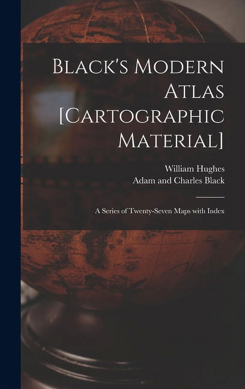 Black's Modern Atlas [cartographic Material]: a Series of Twenty-seven ...
