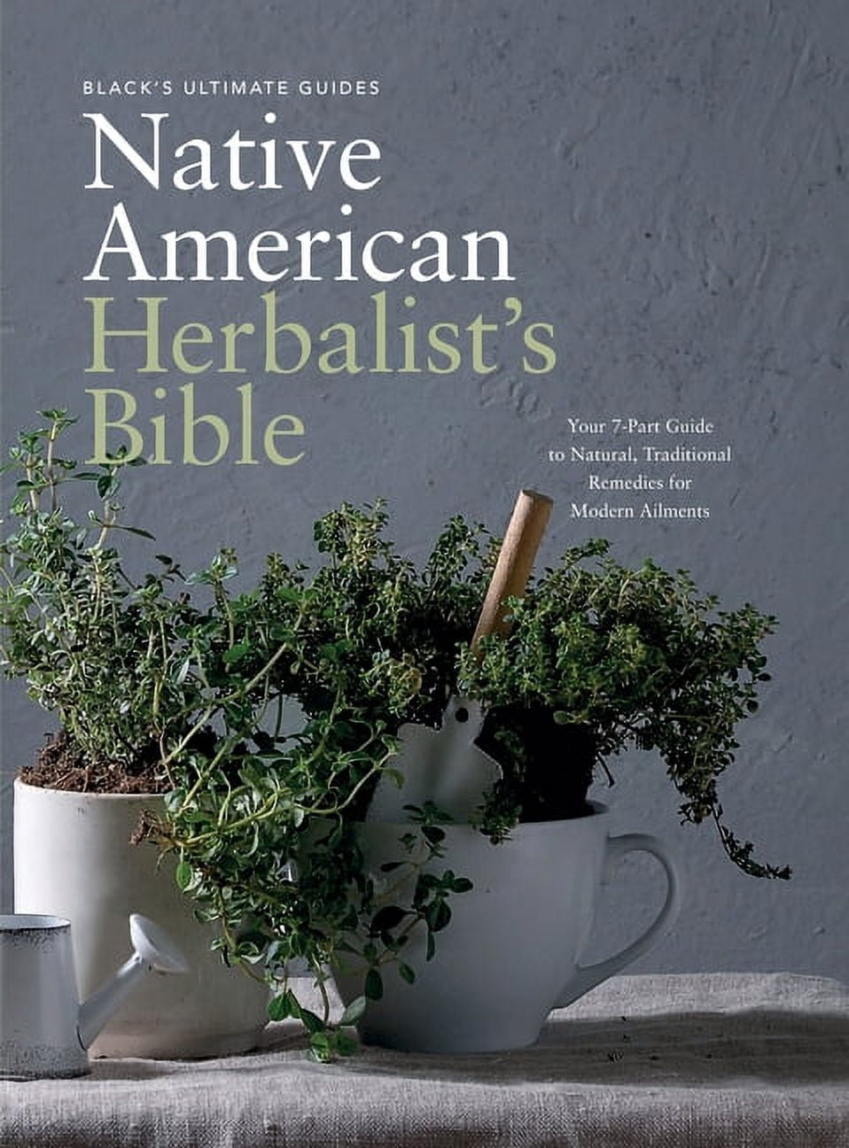 Black's Ultimate Native American Herbalist's Bible: Your 7-Part Guide ...