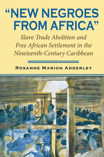 Blacks in the Diaspora New Negroes from Africa: Slave Trade Abolition ...