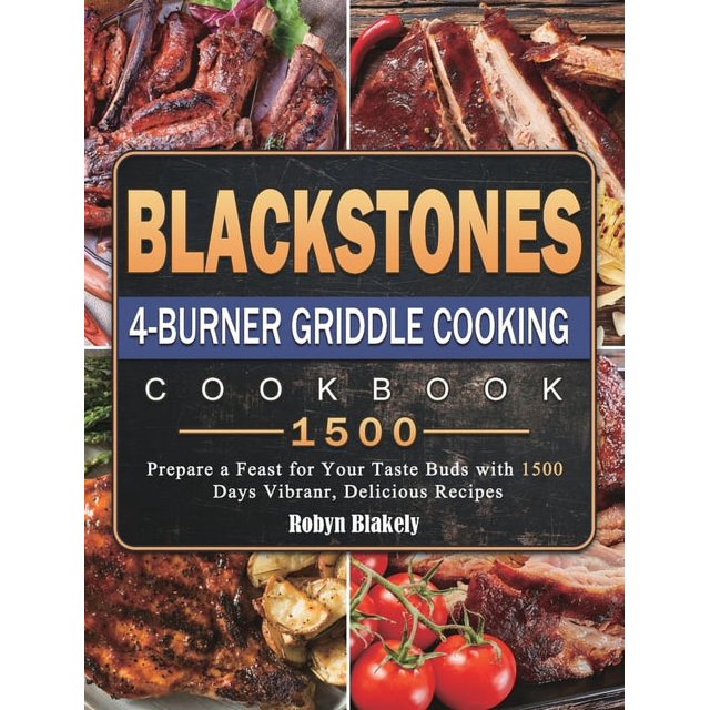 Blackstone 4-Burner Griddle Cooking Cookbook 1500: Prepare a Feast for ...