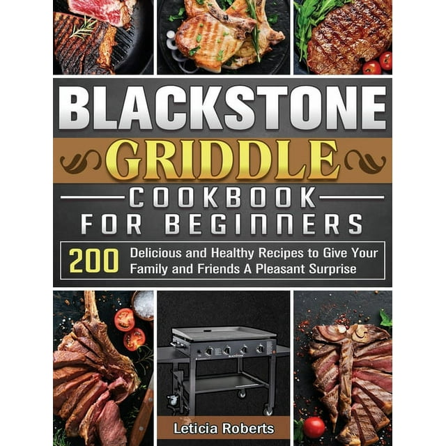 Blackstone Griddle Cookbook for Beginners : 200 Delicious and Healthy ...