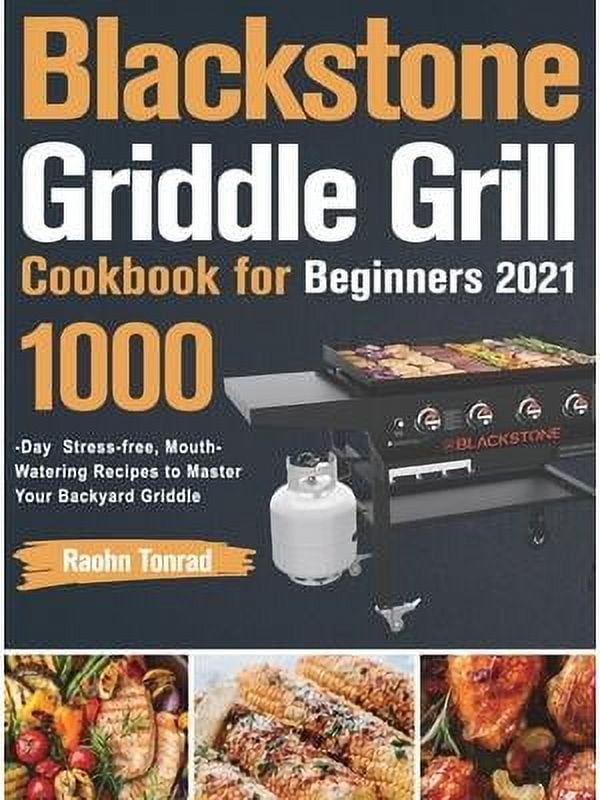 Blackstone Griddle Grill Cookbook for Beginners 2021: 1000-Day Stress-free, Mouth-Watering ...