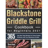 Blackstone Griddle Grill Cookbook for Beginners 2021: 365-Day New Tasty ...