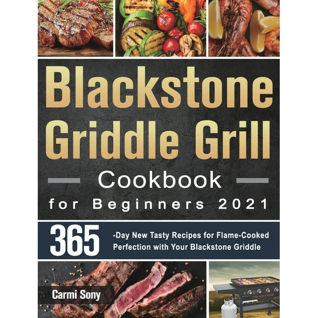 Blackstone Griddle Grill Cookbook for Beginners 2021: 365-Day New Tasty ...