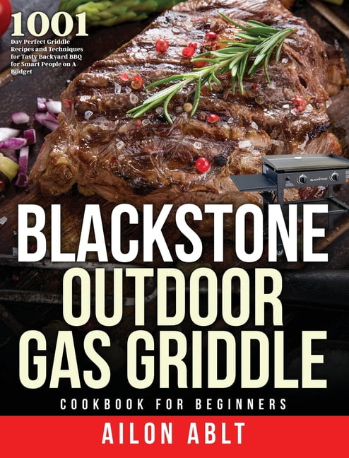 Blackstone Outdoor Gas Griddle Cookbook for Beginners: 1001-Day Perfect ...