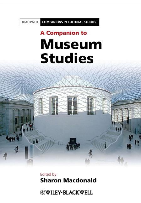 Blackwell Companions in Cultural Studies A Companion to Museum Studies ...